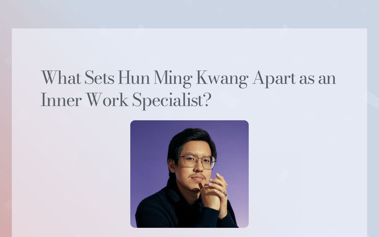 What Sets Hun Ming Kwang Apart as an Inner Work Specialist?